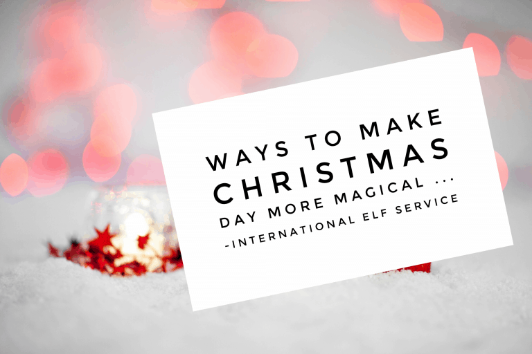 21 Ways To Make Christmas Day Extra Magical - International Elf Service